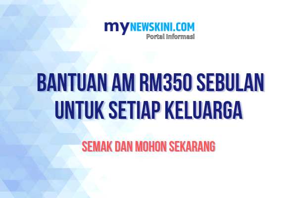 Bantuan Am RM350 Sebulan Untuk Setiap Keluarga | Mynewskini 2024