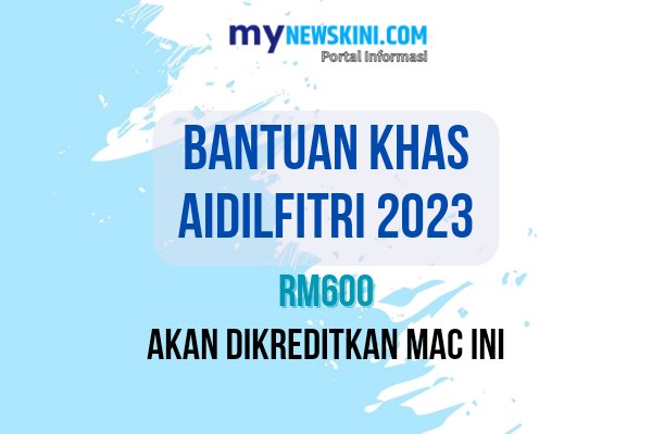 Bantuan Khas Aidilfitri 2023 RM600 Dikreditkan Mac Ini | Mynewskini 2024